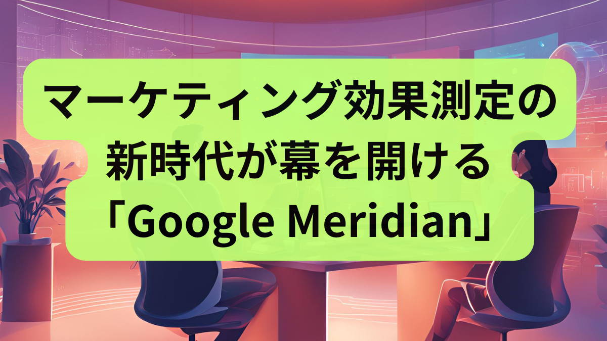 マーケティング効果測定の新時代が幕を開ける「Google Meridian」 - 石黒堂株式会社 - デジタルマーケティングのプロ×テクノロジー企業