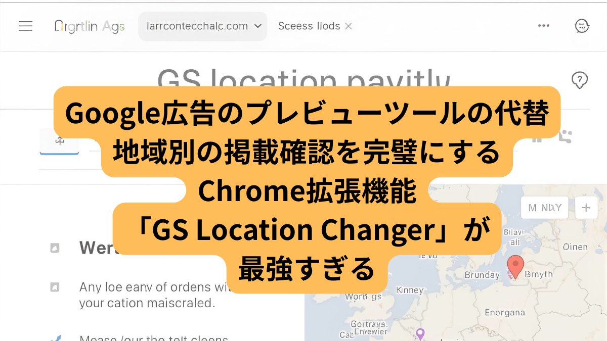 Google広告のプレビューツールの代替。地域別の掲載確認を完璧にするChrome拡張機能「GS Location Changer」が最強 ...